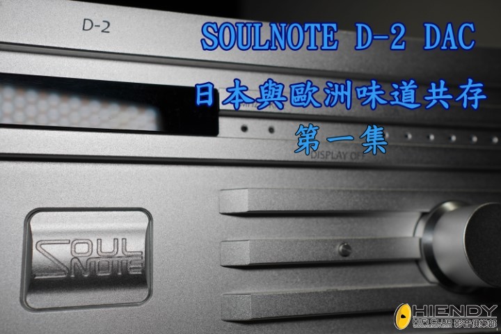 [一至三集]日本與歐洲味道共存-SOULNOTE D2 DAC : Hiendy.com 影音俱樂部